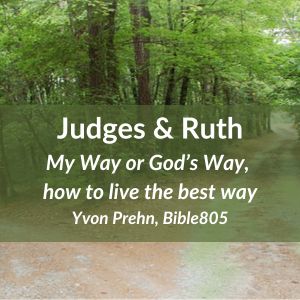 Judges & Ruth, My Way or God’s Way, how to live the best way