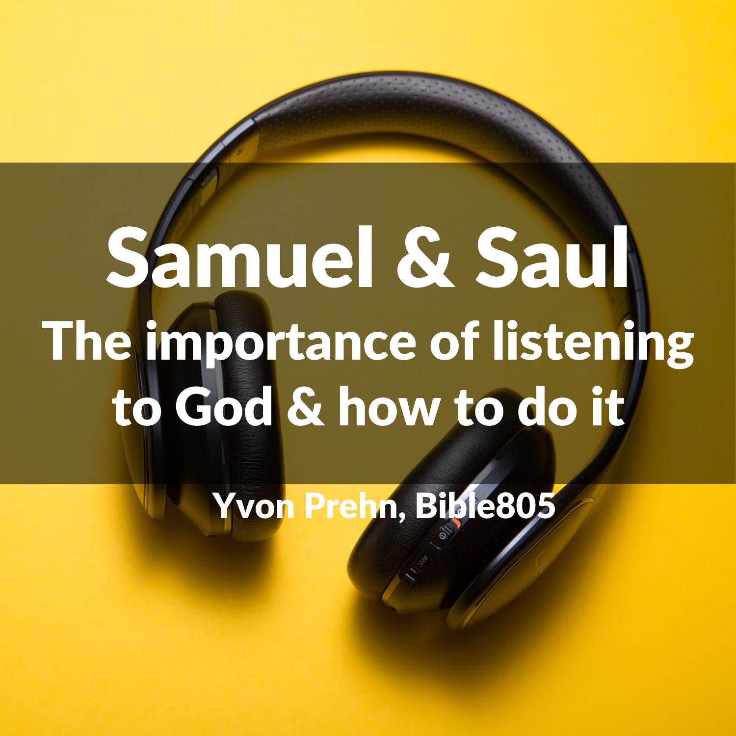 Samuel and Saul, the importance of listening to God & how to do it