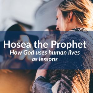 Hosea, the Prophet, how God uses human lives as lessons