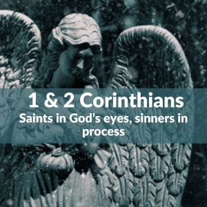 1 & 2 Corinthians, saints in God’s eyes, sinners in process